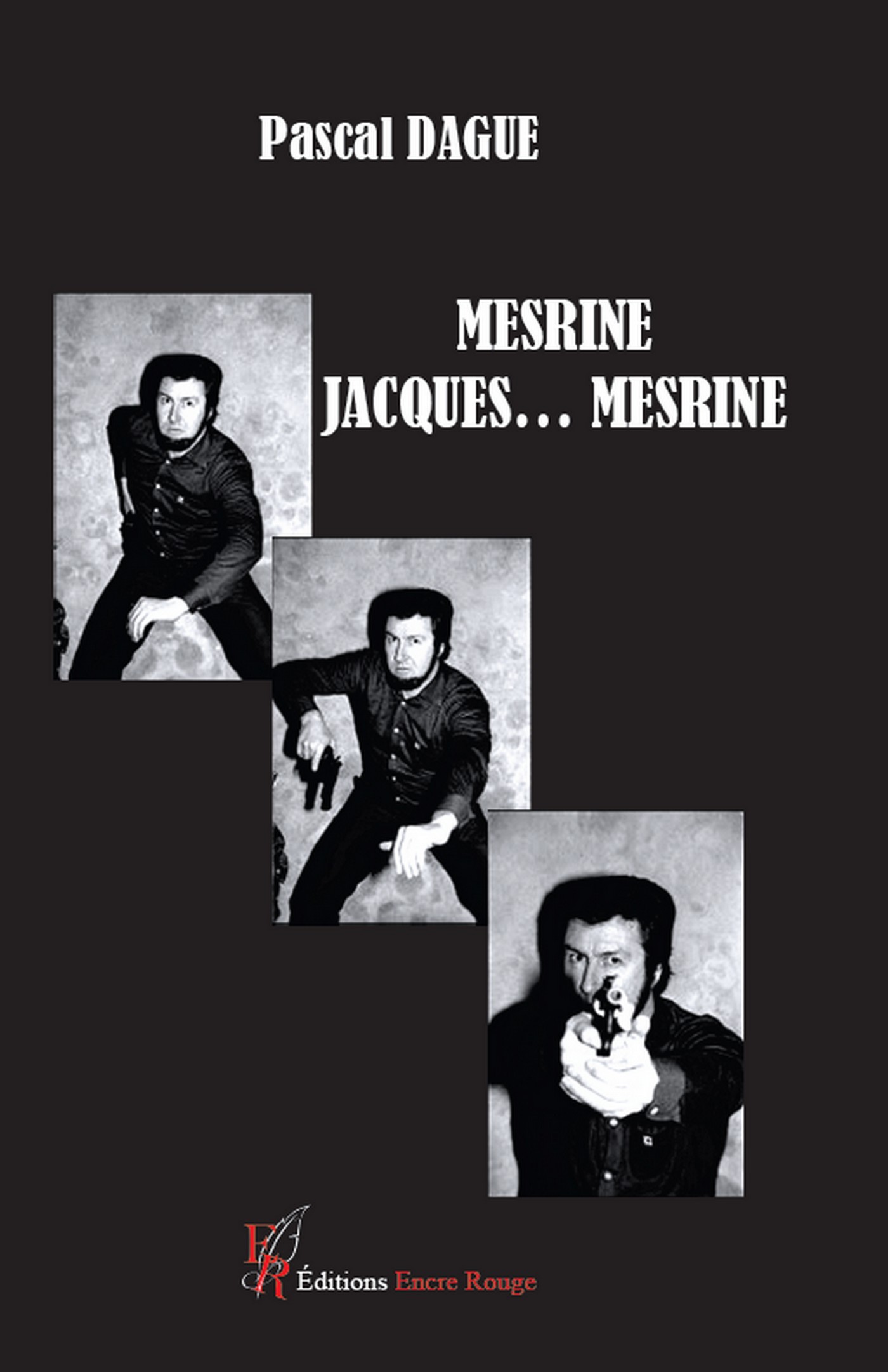 MESRINE, JACQUES… MESRINE, écrit par Pascal DAGUE - Encre Rouge